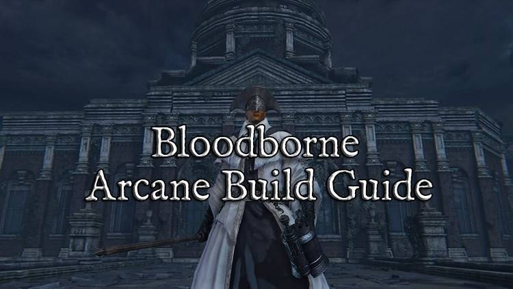 What You Need to Know About Arcane Builds Before Bloodborne: The Old ...