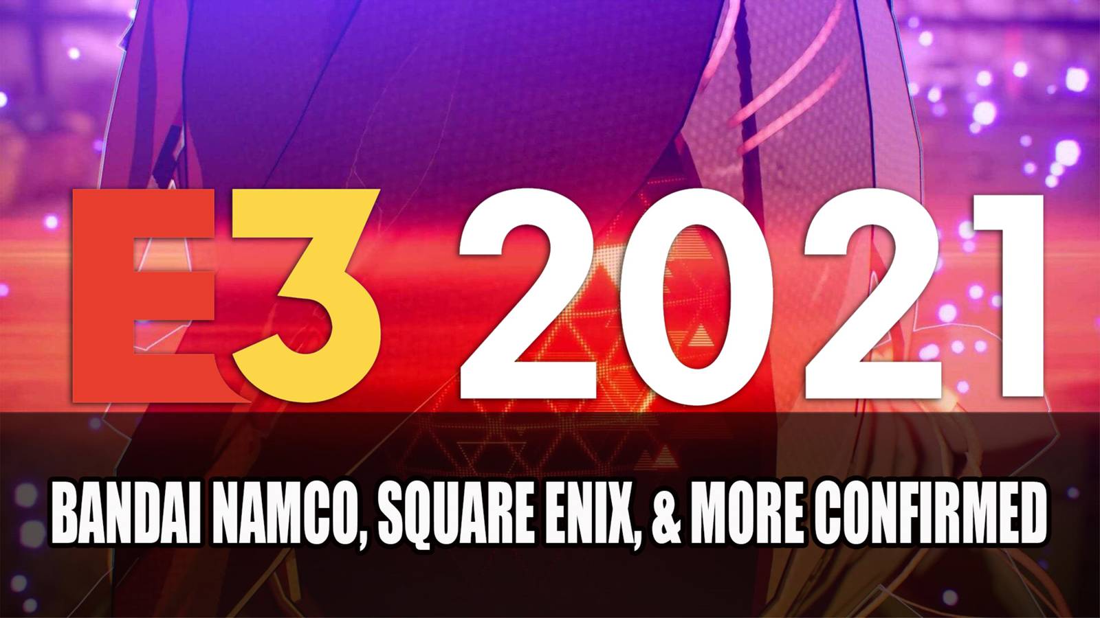 E3 2021 Lineup Announced Including Bandai Namco, Square Enix, and More
